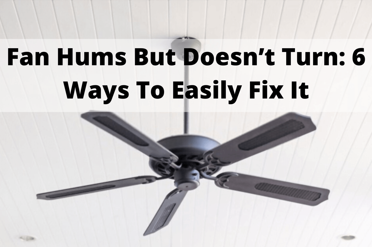 Ceiling Fan Won’t Turn Off? Here’s How To Fix It