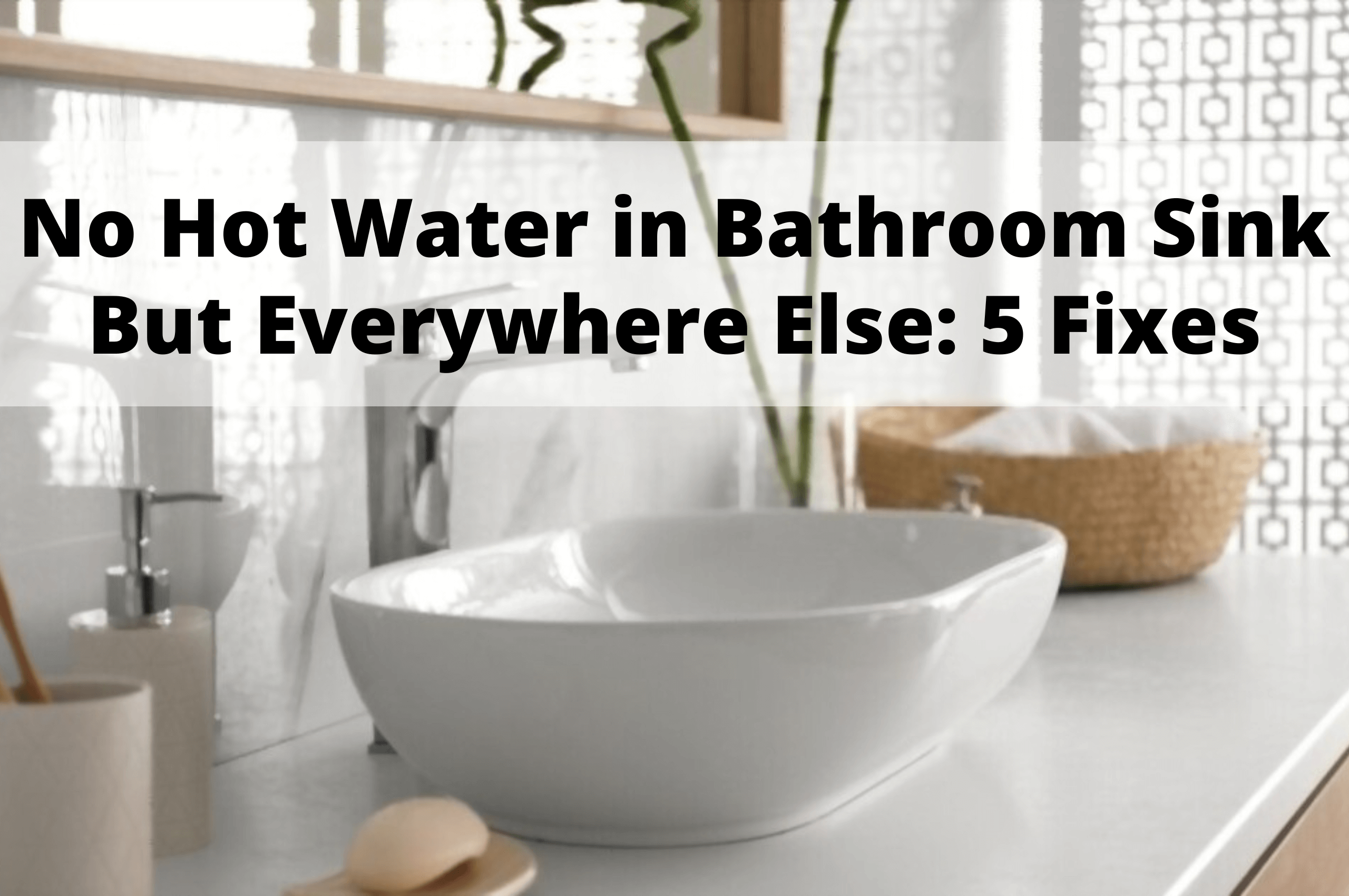 No Hot Water in Bathroom Sink But Everywhere Else: 5 Fixes
