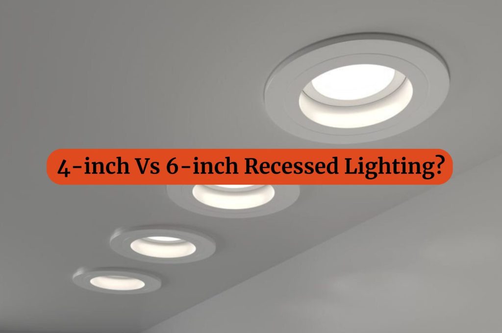 Should I Use 4-Inch or 6-Inch Recessed Lights?